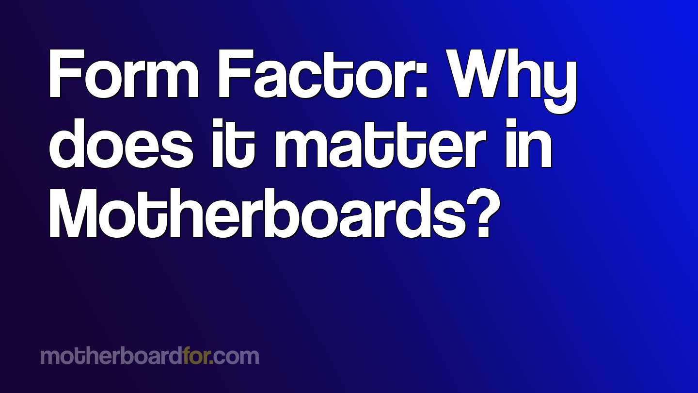 Form Factor: Why does it matter in Motherboards?